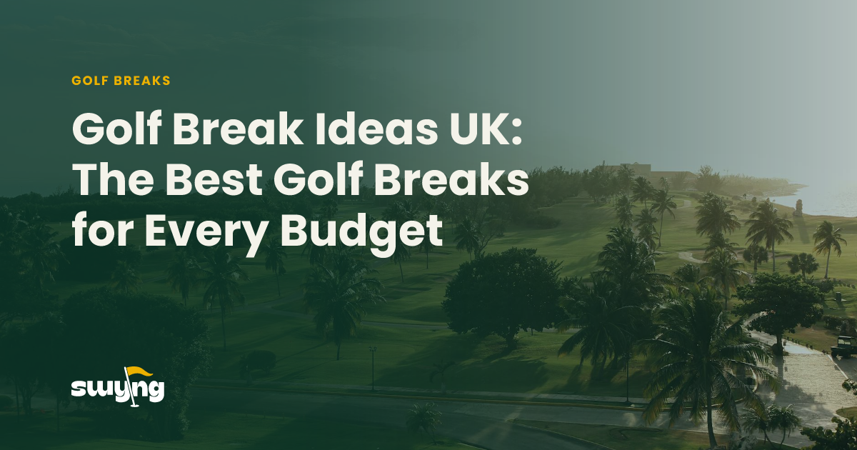 Golf Break Ideas UK: The Best Golf Breaks for Every Budget | Swyng