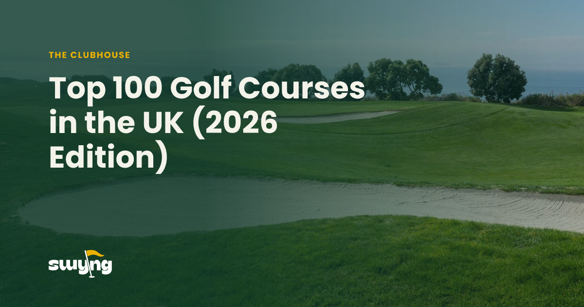 Top 100 Golf Courses in the UK (2026 Edition) | Swyng